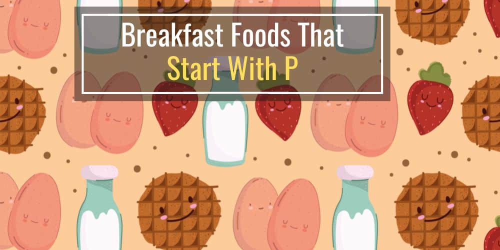 21 Breakfast Foods That Start With P