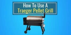 How To Use a Traeger Pellet Grill (Start to Finish)